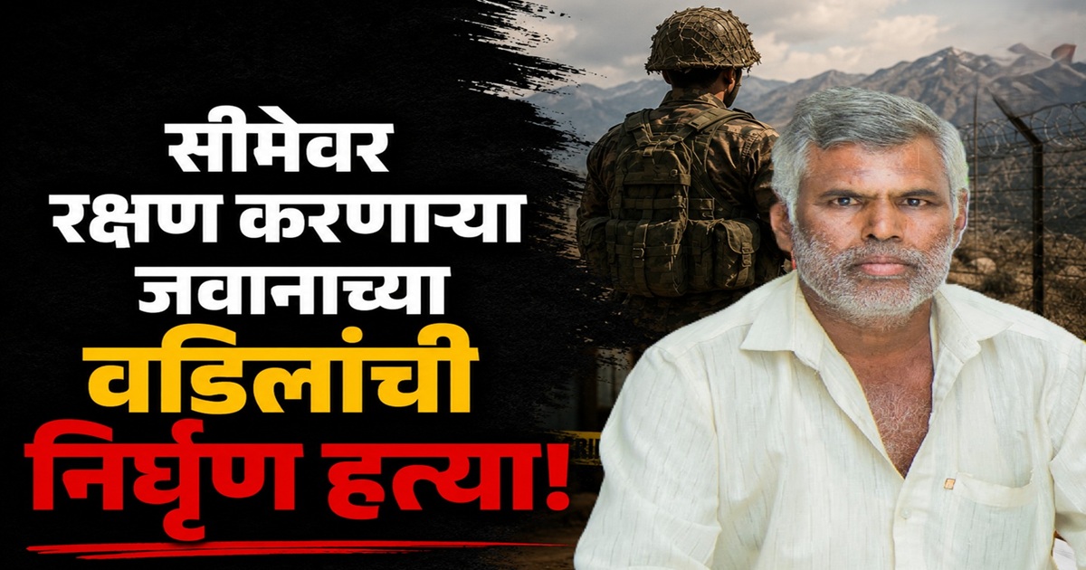 मुलगा सीमेवर देशाचं रक्षण करतोय, अन् इकडे हक्काचे पैसे मागितले म्हणून ...