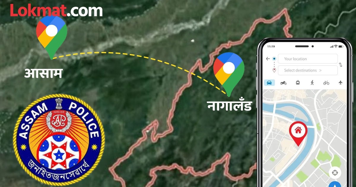 Google Maps ने दिला दगा; आसाम पोलीस थेट नागालँडला पोहोचले, स्थानिकांनी ...