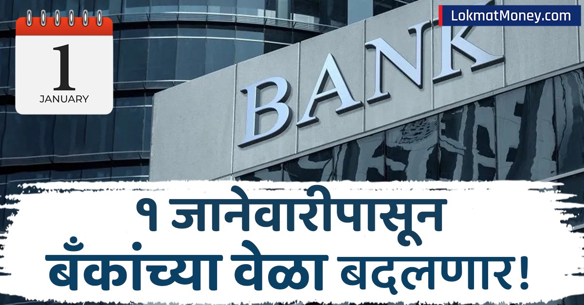 १ जानेवारीपासून बँकांच्या वेळा बदलणार, देशात असा बदल करणारे पहिलचं ...