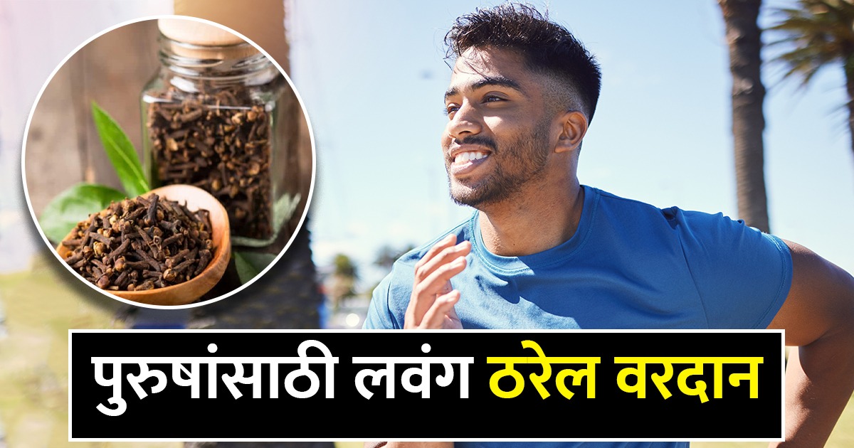 पुरुषांनो दिवसातून चघळा फक्त एक लवंग, मिळतील फायदेच फायदे... - Marathi ...