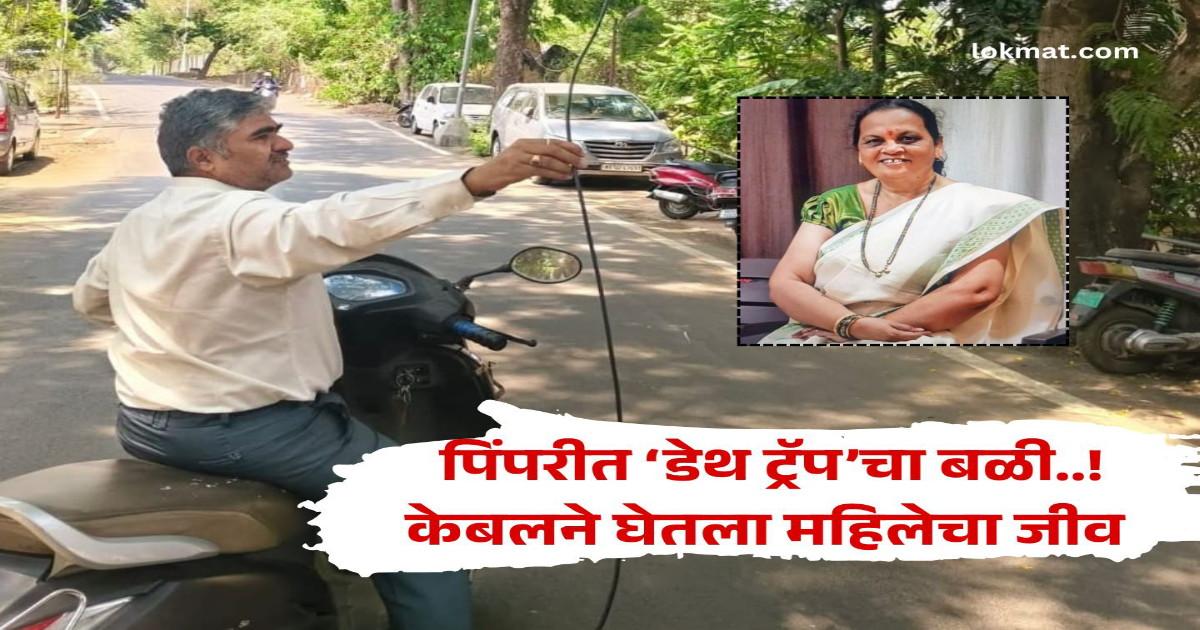 पिंपरीत ‘डेथ ट्रॅप’चा बळी..! केबलने घेतला महिलेचा जीव; प्रशासन कारवाई ...