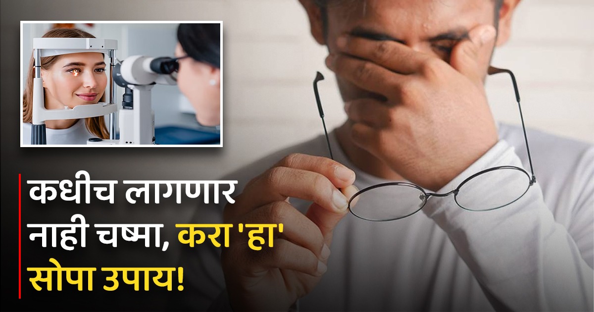 न जाणार डोळ्यांची दृष्टी न लागणार चष्मा, वैज्ञानिकांनी सांगितला एक ...