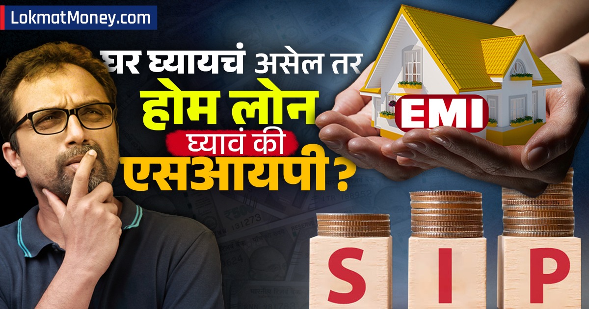 ₹७७ लाखांचं घर : Home Loan EMI भरावे की SIP करावी, घर खरेदीची स्मार्ट पद्धत कोणती? पाहा ...