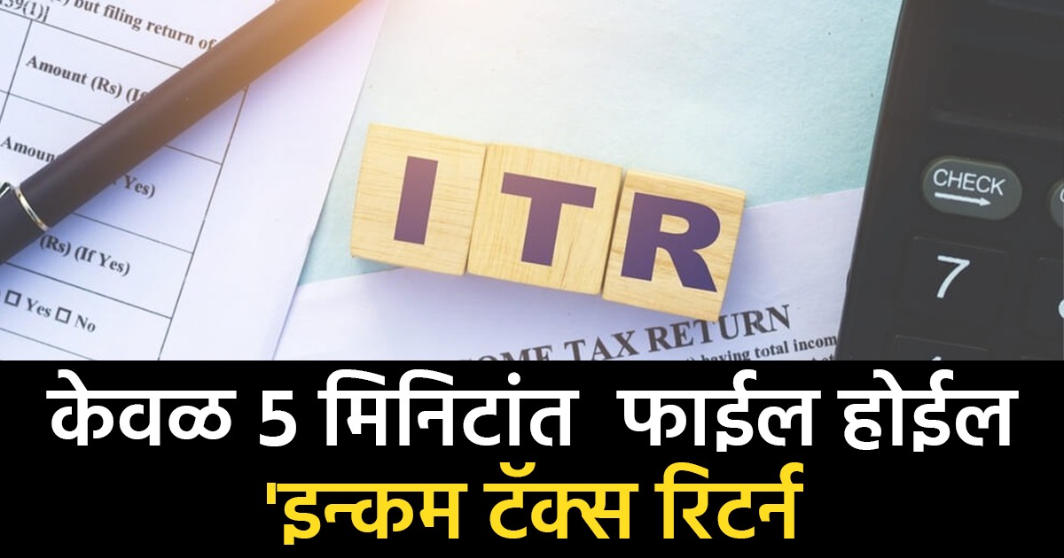 Income Tax Return 2024: इन्कम टॅक्स रिटर्न कसा फाईल कराल? केवळ ५ ...
