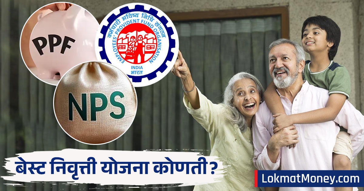 निवृत्तीनंतरचे जीवन 'आरामदायी' हवंय? PPF, EPF की NPS? तुमच्यासाठी कोणती योजना 'बेस्ट'? | ppf epf ...