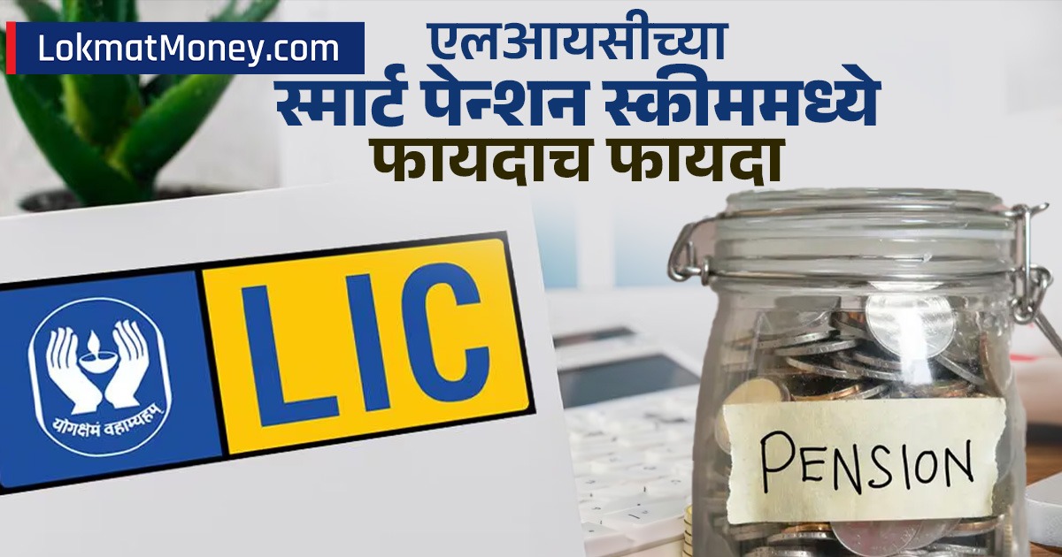 LIC नं आणली स्मार्ट पेन्शन स्कीम; केवळ एकदा द्यावा लागेल प्रीमिअम, वाचा ...
