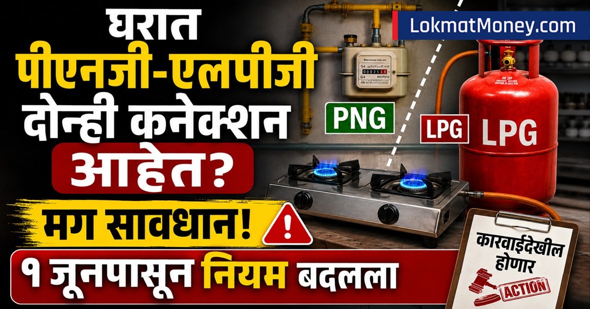 घरात पीएनजी आणि एलपीजी दोन्ही कनेक्शन आहेत? मग सावधान! १ जूनपासून नियम ...