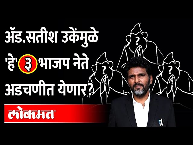 अ‍ॅड. सतीश उके भाजपच्या कोणत्या नेत्यांविरोधात कोणत्या केस लढत होते ...