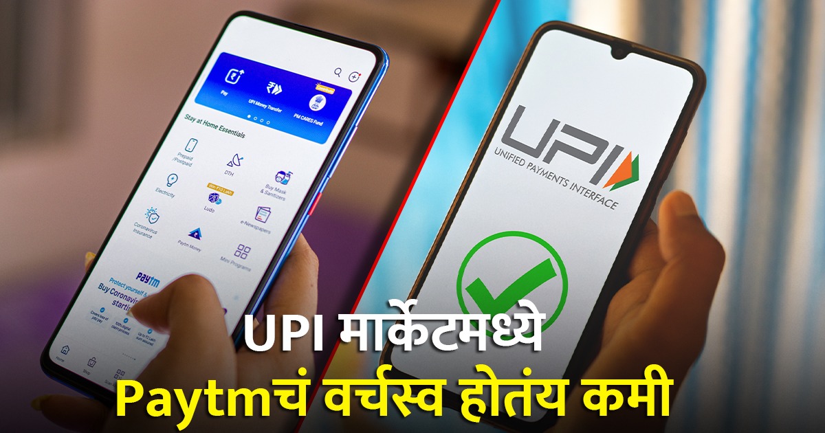 UPI मार्केटमध्ये Paytmचं वर्चस्व झपाट्यानं झालं कमी, कसा असेल ...