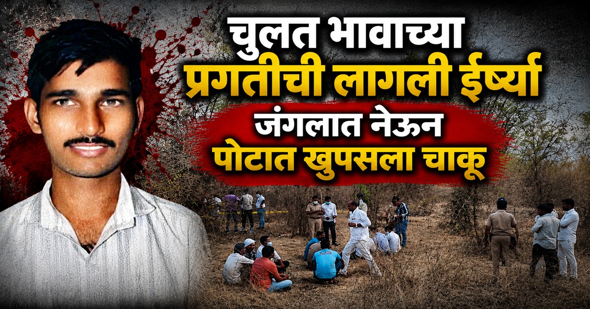 चुलत भावाच्या प्रगतीची ईर्ष्या; जंगलात नेऊन चाकूने भोसकून खून, परत येत ...