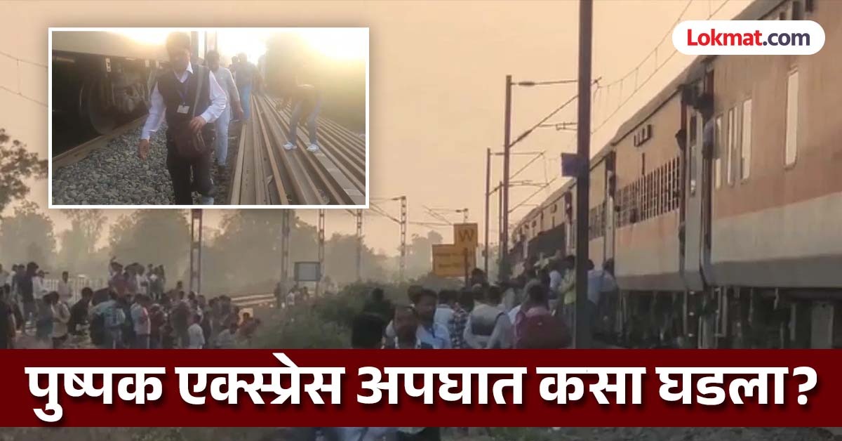 पुष्पक एक्स्प्रेस अपघाताचं नेमकं कारण आलं समोर; रेल्वे अधिकाऱ्यांनी ...