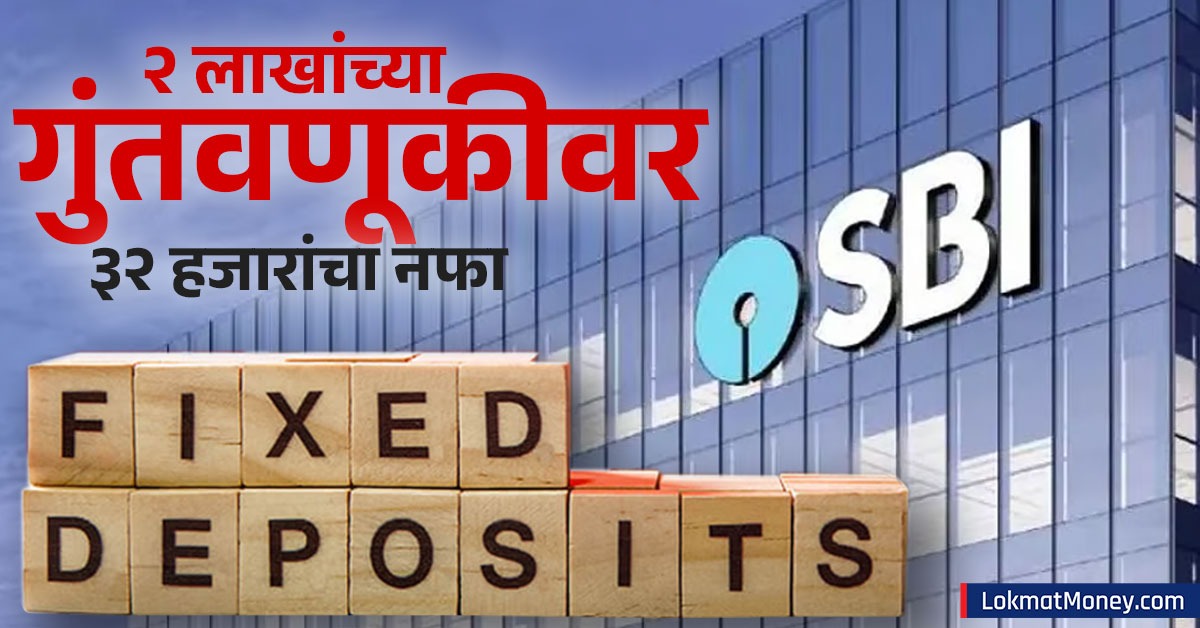 SBI ची जबरदस्त एफडी, २ लाखांच्या गुंतवणूकीवर मिळेल ३२ हजारांचा नफा ...