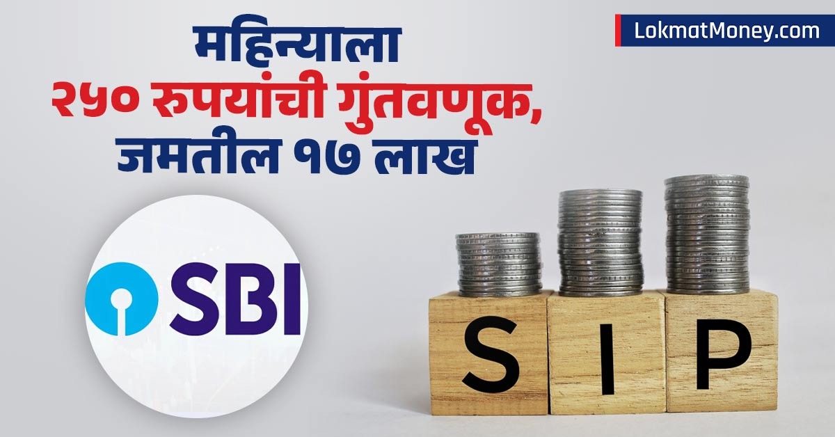 जबरदस्त आहे SBI ची SIP स्कीम; महिन्याला २५० रुपयांची गुंतवणूक, जमतील १७ ...