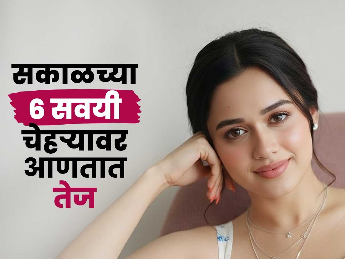 Morning Skin Care Routine : चेहऱ्यावर तेज कसं आणायचं?